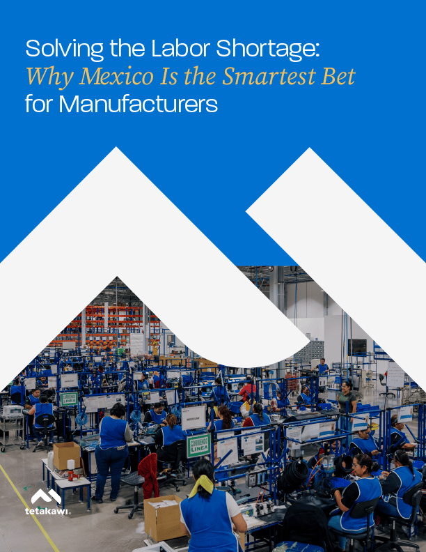 Solving the Manufacturing Labor Shortage: Why Mexico Is the Smartest Bet